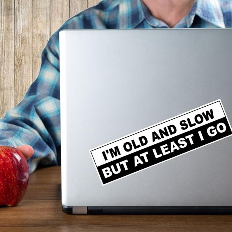 Funny Car Bumper Sticker I'm Old and Slow but at Least I Go Vinyl ...