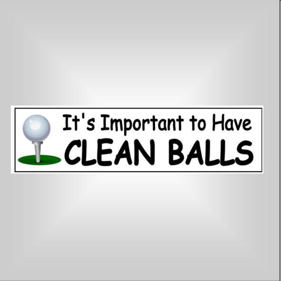 Funny Bumper Sticker for Golfers. It's Important to Have Clean Balls ...