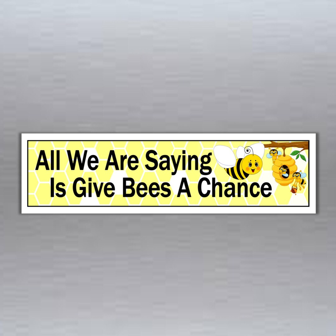 All We Are Saying is Give Bees a Chance Bumper Sticker About Saving the ...