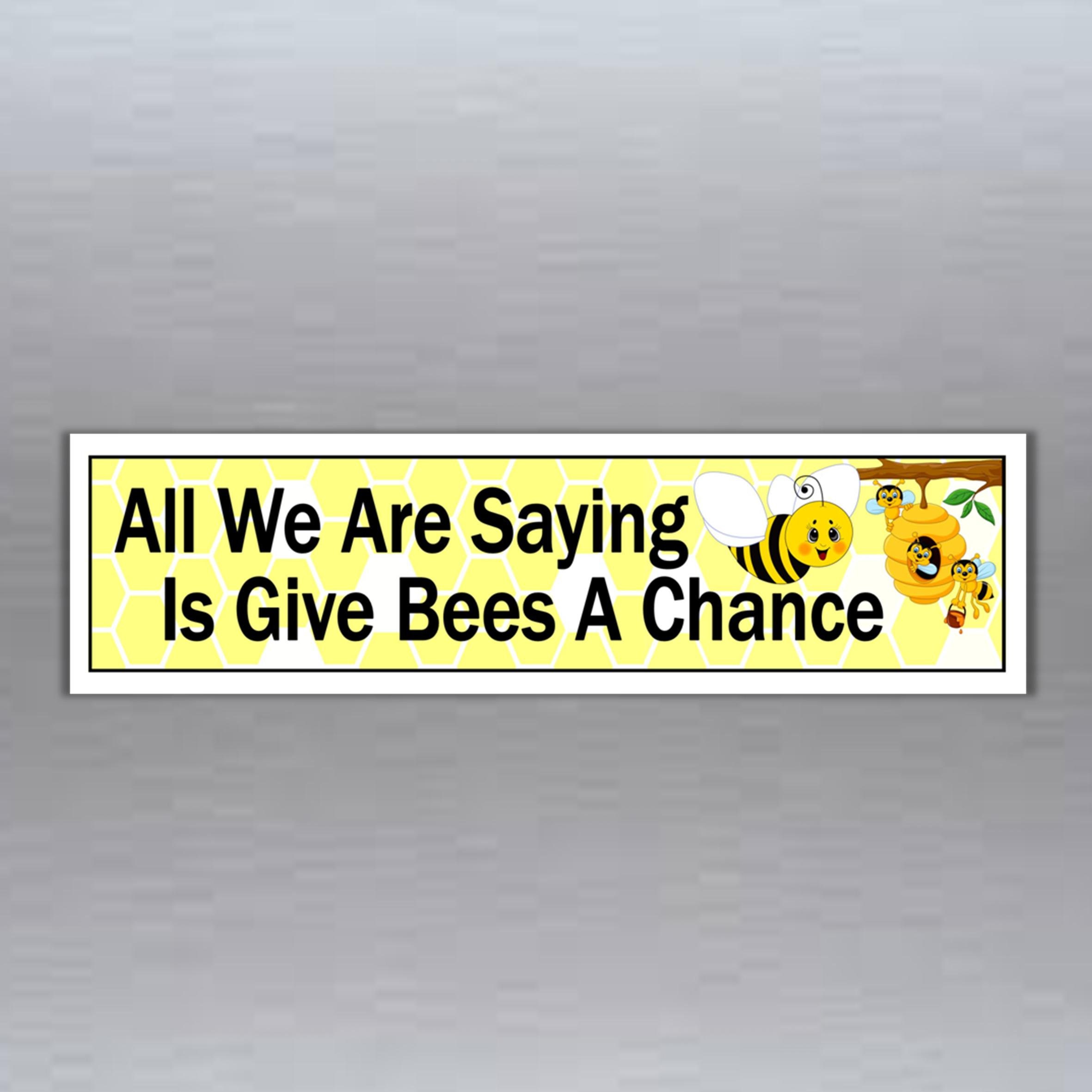 All we are saying is give bees a chance bumper sticker about | Etsy