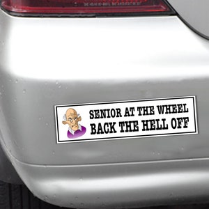 Funny Bumper Sticker Senior at the Wheel Back the Hell off Male Seniors ...