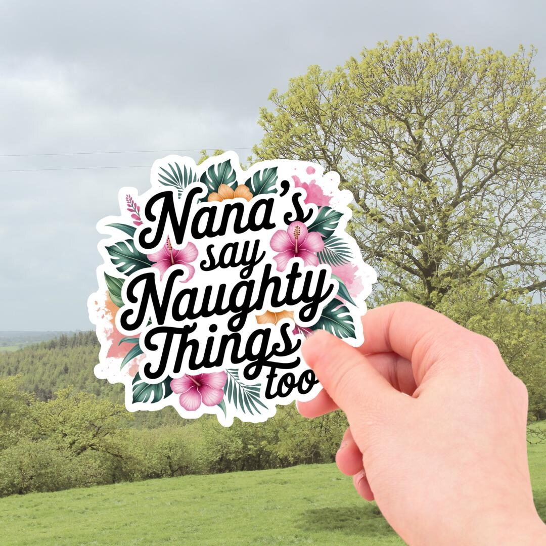 Funny Vinyl Sticker Nana’s Say Naughty Things Too Cheeky Grandmother ...