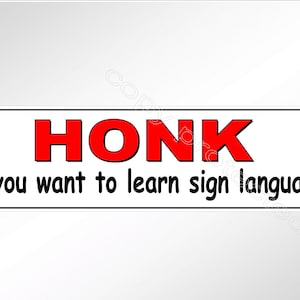 Funny Car Bumper Sticker. HONK If You Want to Learn Sign Language 200 X ...