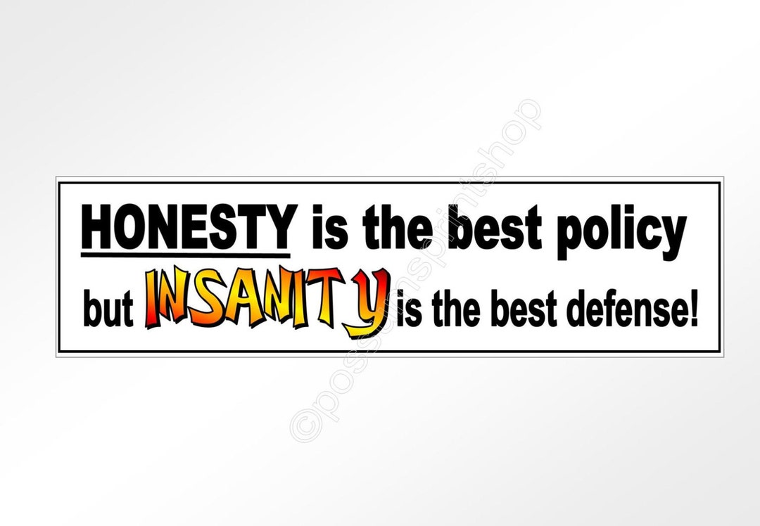 Funny Bumper Sticker. Honesty is the Best Policy but Insanity is the ...