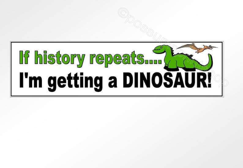 Funny Bumper Sticker. If History Repeats...i'm Getting a Dinosaur. 200 ...