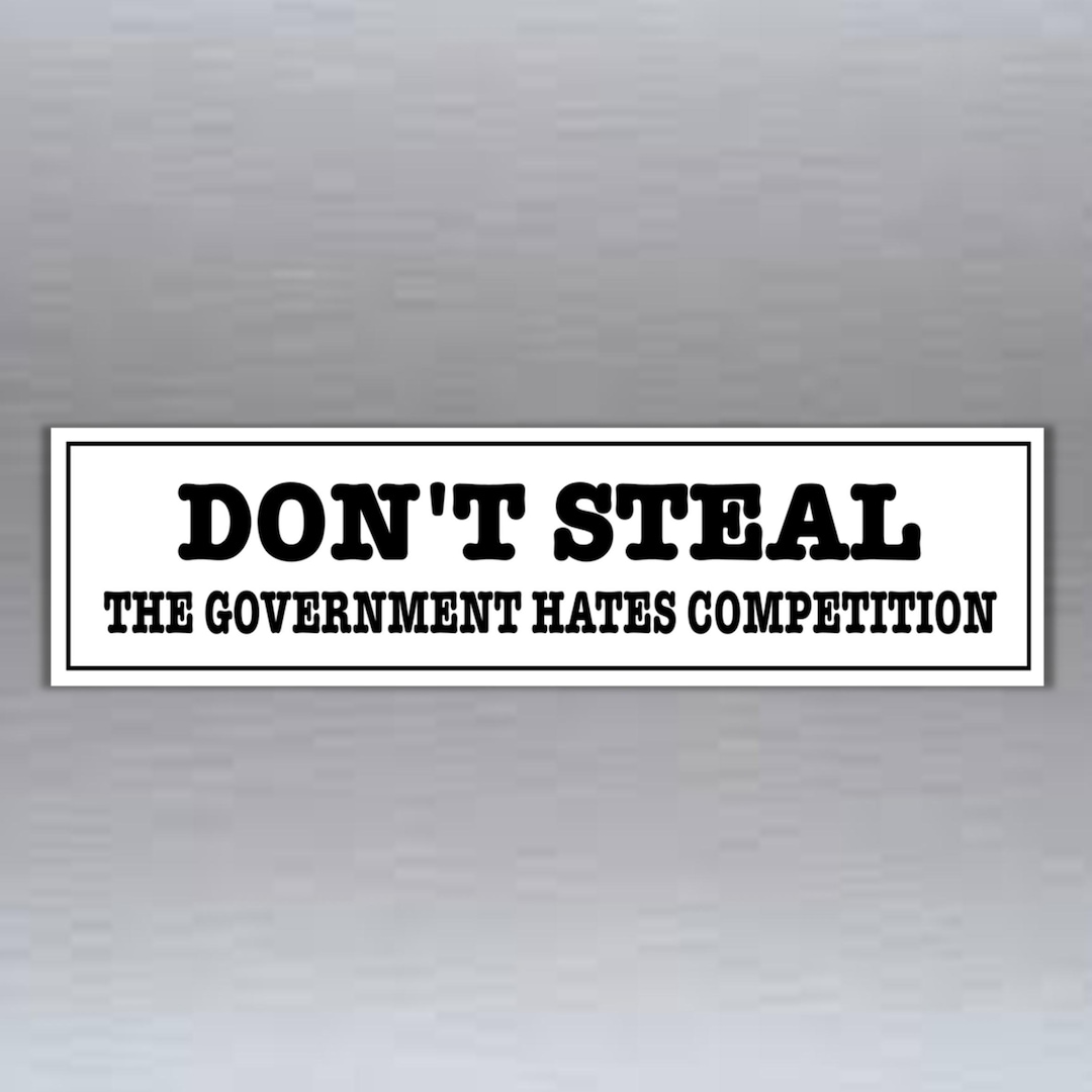 Funny Vinyl Bumper Sticker Don't Steal the Government Hates Competition ...