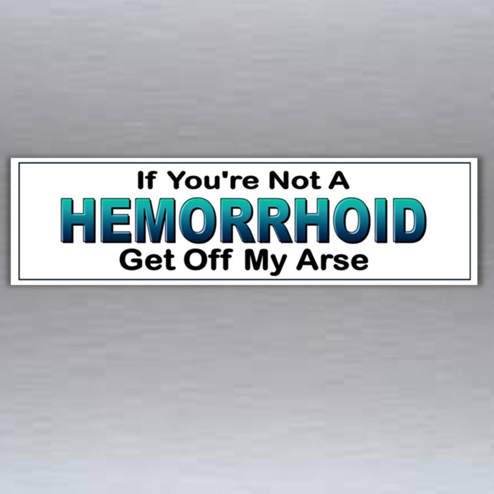 Funny Bumper Sticker If You're Not a Hemorrhoid Get off My Arse 200 Mm ...