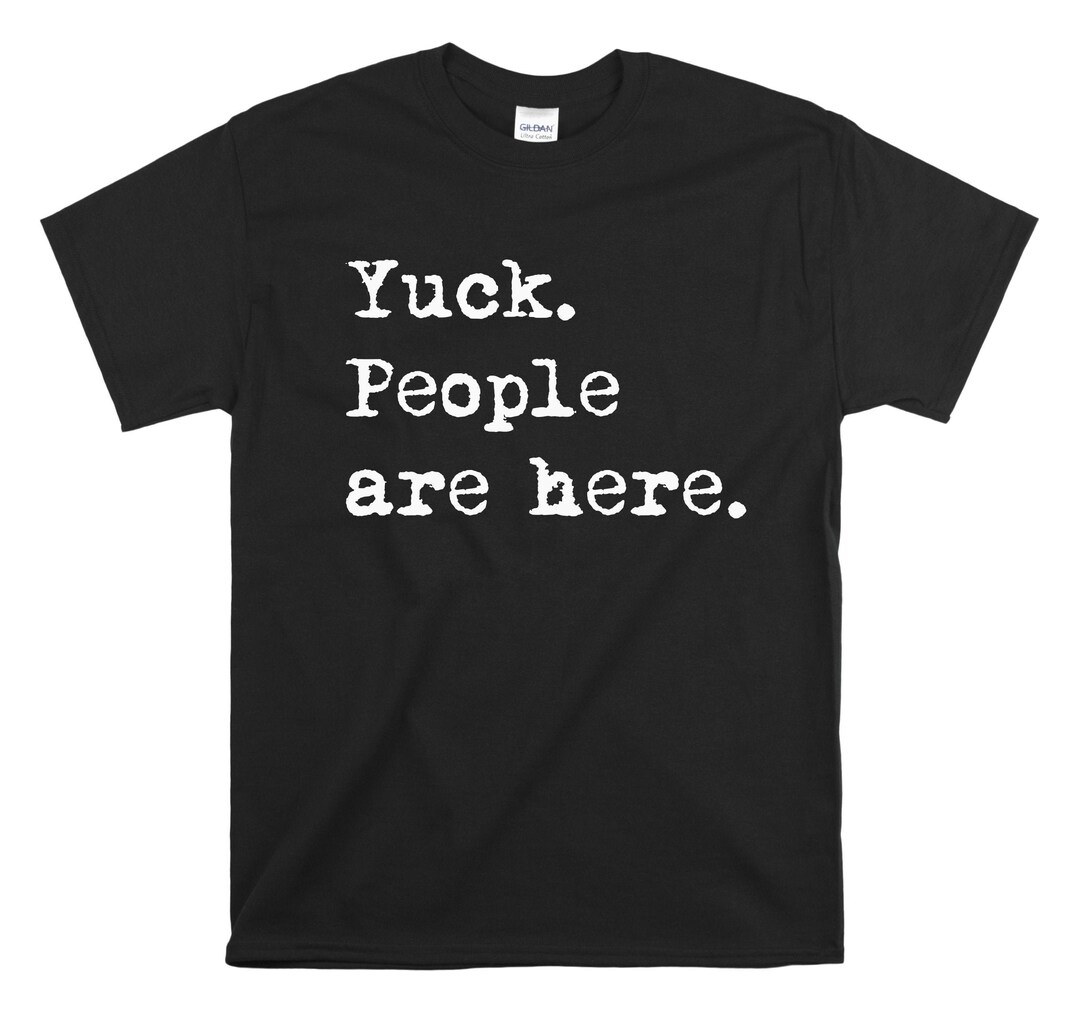 Yuck People Are Here T-shirt - Introvert Shirt - Funny T-shirt - Bitter ...