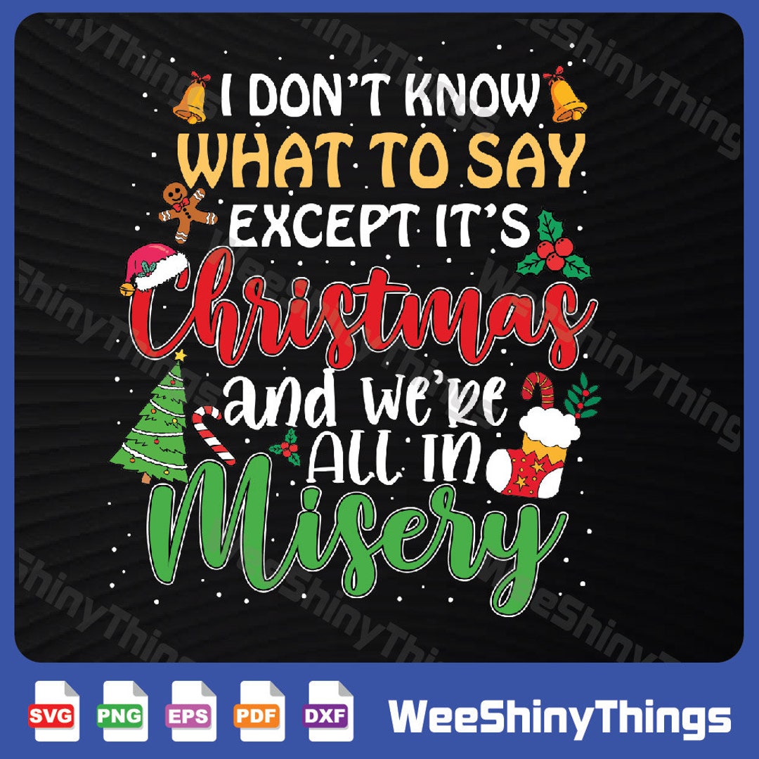 I Don't Know What to Say Except It's Christmas and We're All in Misery ...