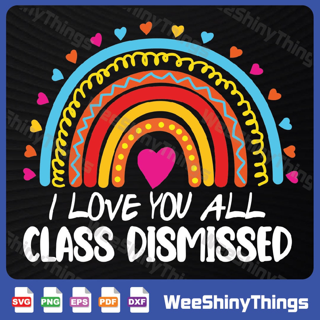 Teacher Svg, I Love You All Class Dismissed Teacher Last Day of School ...