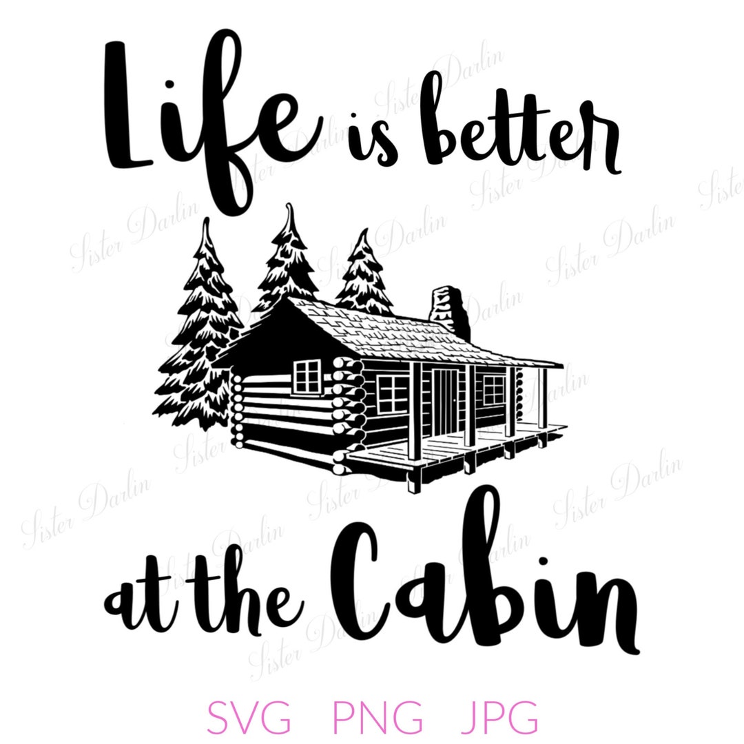 Life is Better at the Cabin SVG | Cottage SVG | Hunt Camp SVG | Cabin ...