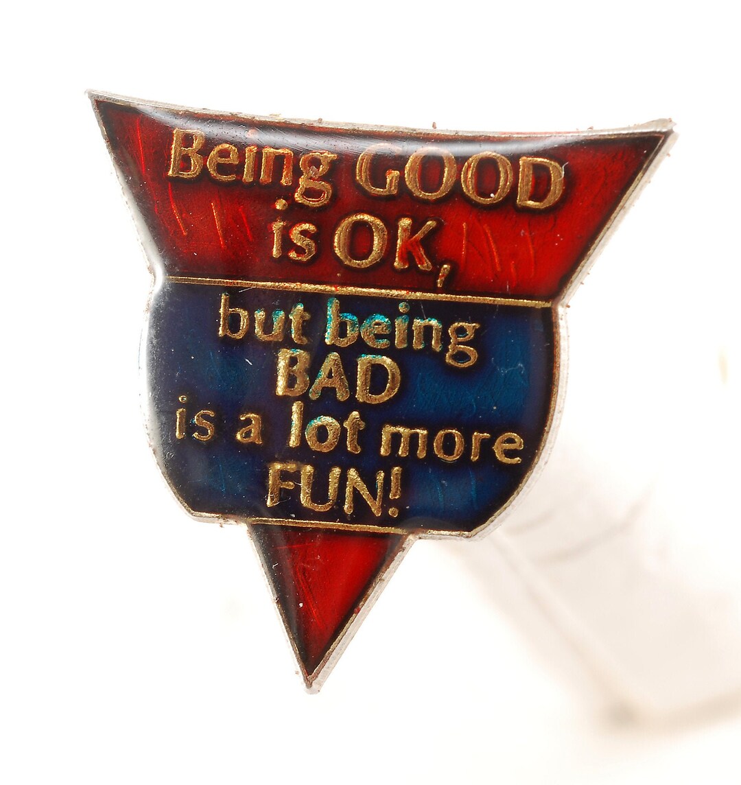 Vintage Funny Pin "being Good is Ok but Being BAD is a Lot More Fun ...