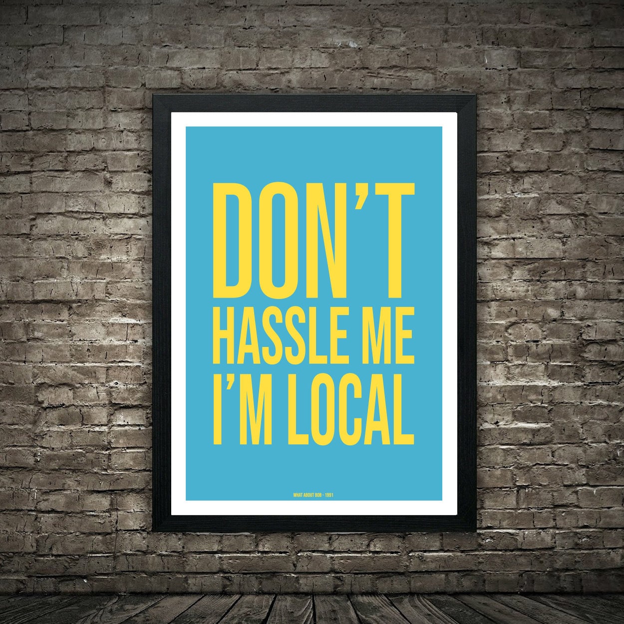 What About Bob Dont Hassle Me Im Local