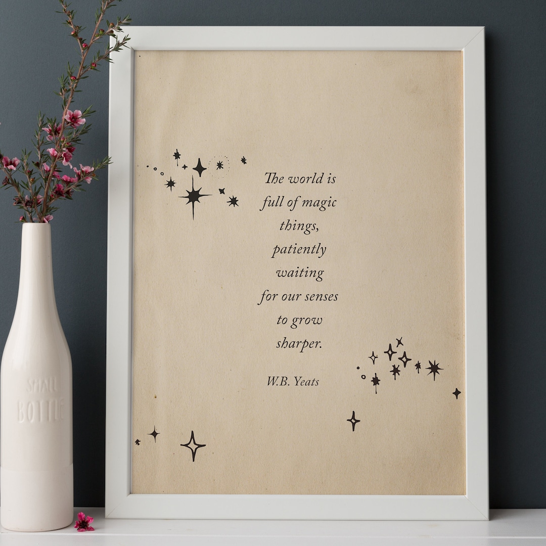 W.B. Yeats Quote the World is Full of Magic Things Patiently Waiting ...
