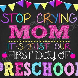 Stop Crying Mom It's Just Our First Day of Preschool Sign First Day of ...