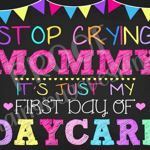 Printable Daycare Sign - Stop Crying It's Just My First Day of Daycare ...