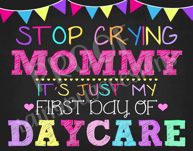Printable Daycare Sign - Stop Crying It's Just My First Day of Daycare ...