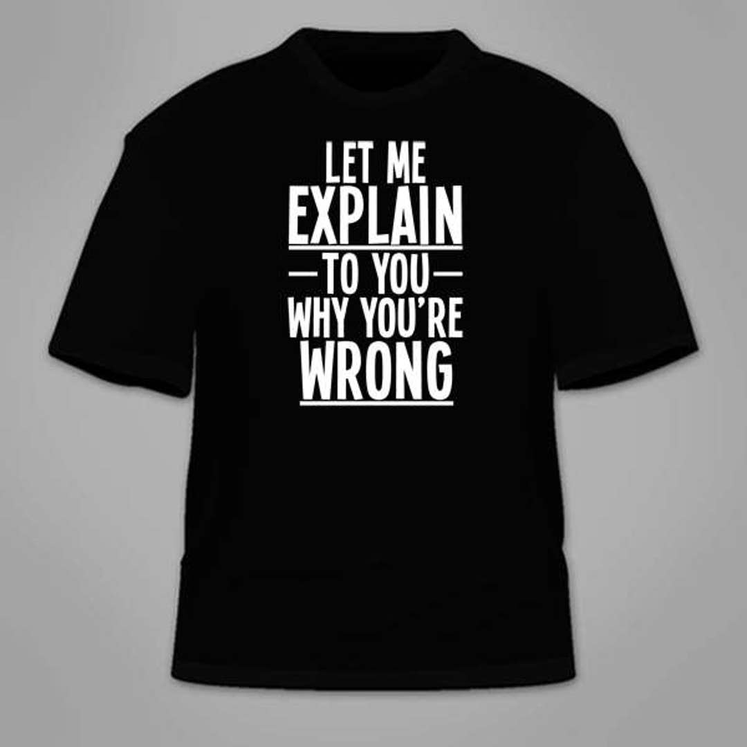 Let Me Explain to You Why You're Wrong T-shirt. Funny Tshirt Nerdy ...