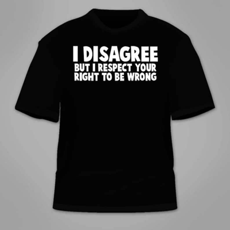 I Disagree but I Respect Your Right to Be Wrong T-shirt. Funny | Etsy