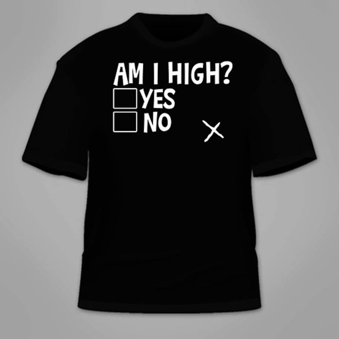 Am I High T-shirt. Funny T Shirt Weed Pot Marijuana Tees Stoner 420 4: ...