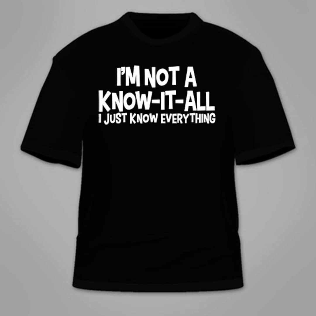 I'm Not A Know-it-all T-shirt. Funny T Shirt Nerdy Sarcastic Tees ...