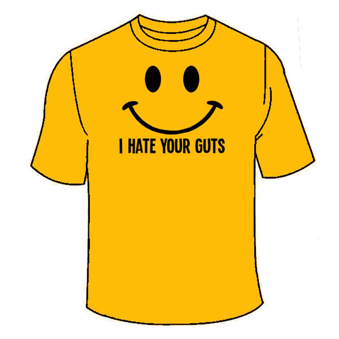 I Hate Your Guts T-shirt. Smiley Face T Shirt Sarcastic Mean Rude ...