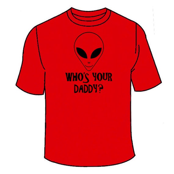 Who's Your Daddy Alien T-shirt. Ufos Funny Aliens UFO T - Etsy