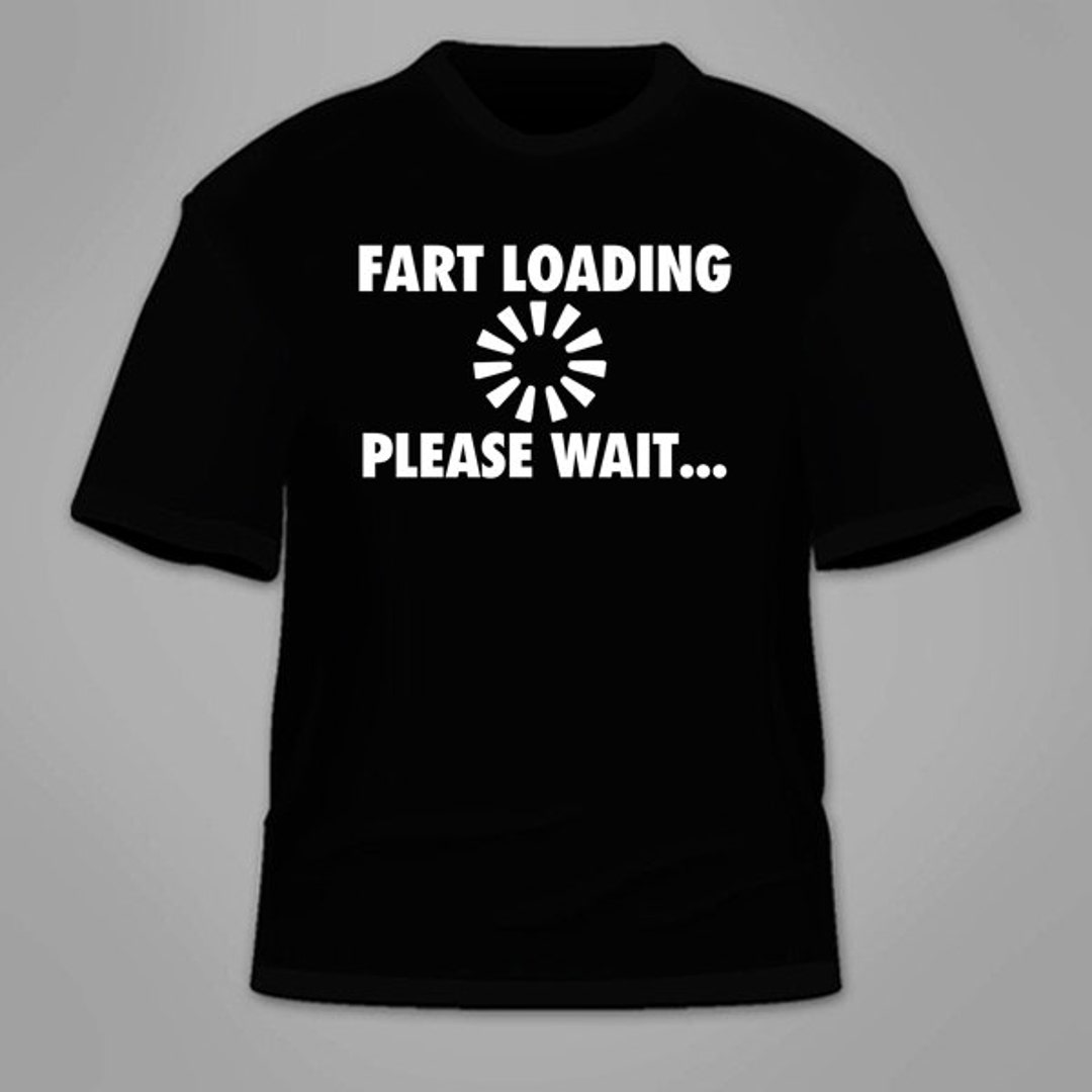 Fart Loading Please Wait T-shirt. Funny Nerdy T Shirt Nerd Tee Juvenile ...