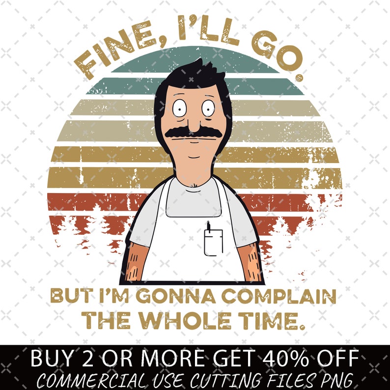 Bob Belcher Fine I'll Go but I'm Gonna Complain the Whole Time Vintage ...
