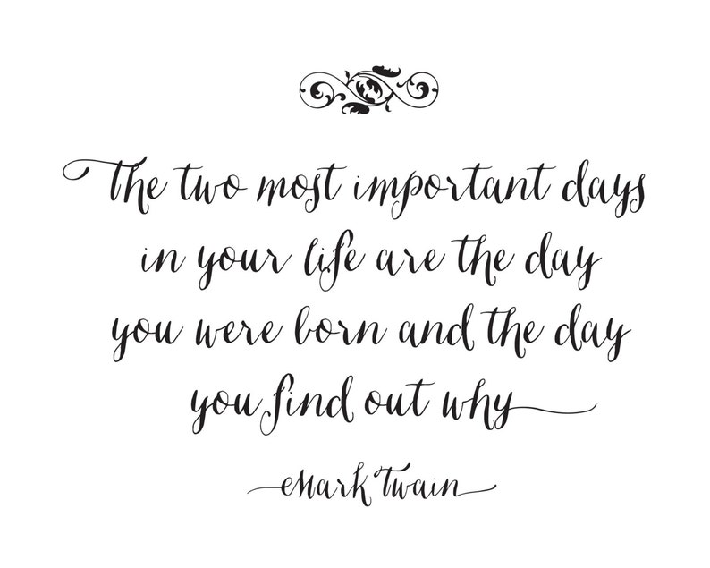 The Two Most Important Days In Your Life Are The Day You Were Born And the-two-most-important-days-in-your-life-are-the-day-you-were-born-and