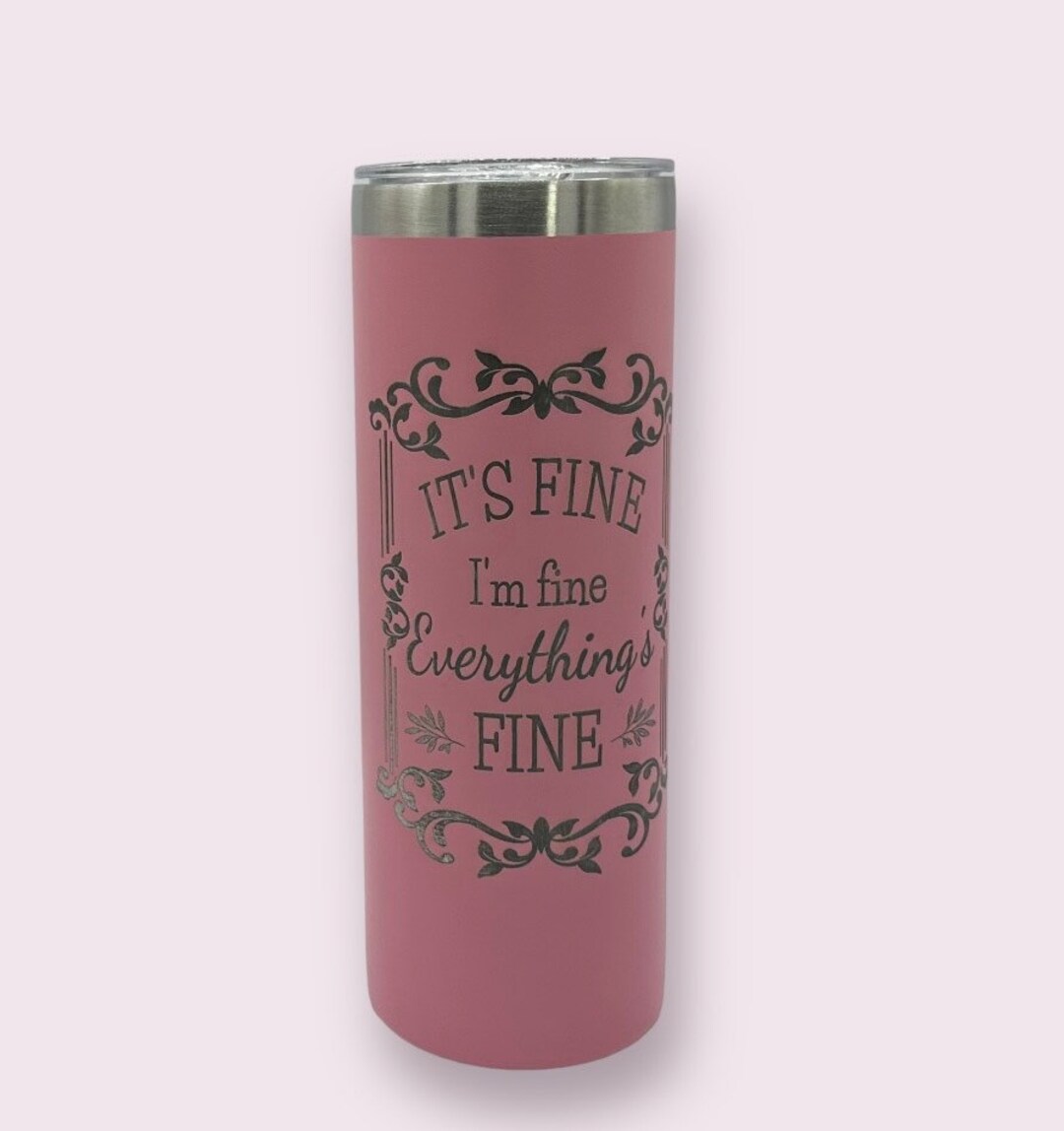 It's Fine I'm Fine Everything's Fine 20 Ounce Laser Engraved Tumbler ...