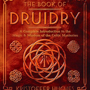 Book of Druidry Complete Intro to the Magic & Wisdom of the Celtic ...
