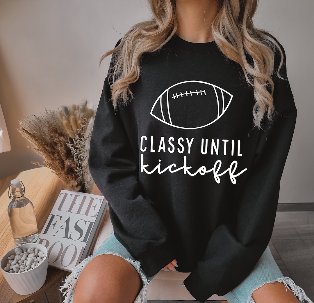 Classy Until Kickoff Football Shirt, Mom Shirt, Football Shirt, Sports ...