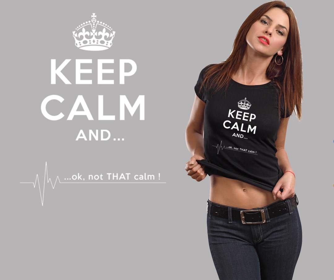Keep Calm and ...ok, Not That Keep Calm T-shirt Funny Keep Calm Style ...