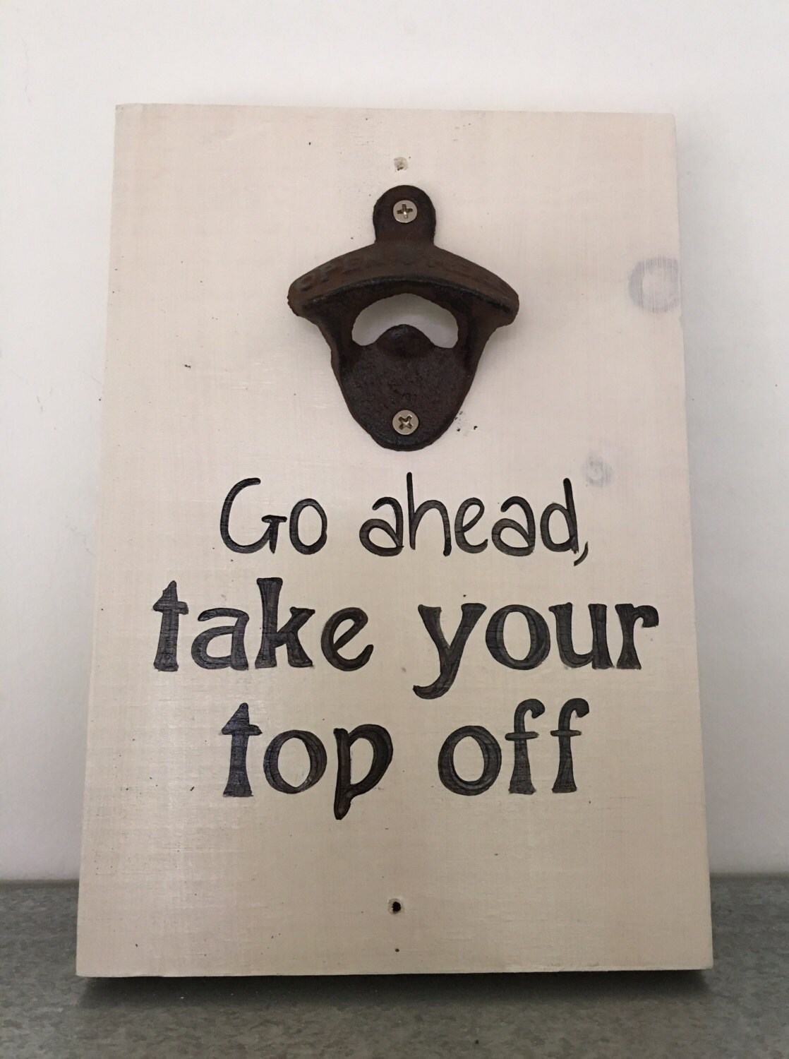 Go Ahead, Take Your Top off Bottle Opener Sign | Outdoor Sign | Outdoor ...
