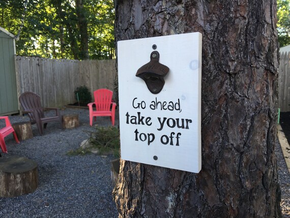 Go Ahead Take Your Top off Bottle Opener Sign Outdoor Sign | Etsy