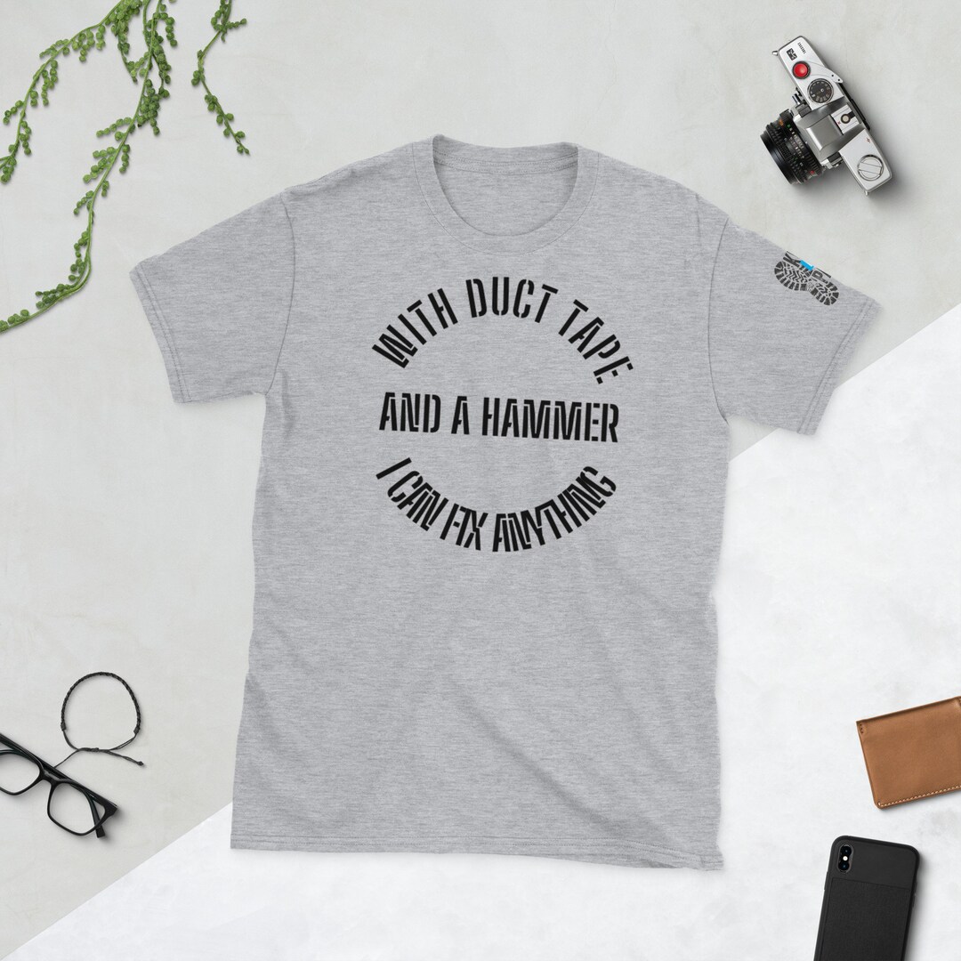With Duct Tape and a Hammer, I Can Fix Anything Unisex Tee, Funny Tee ...