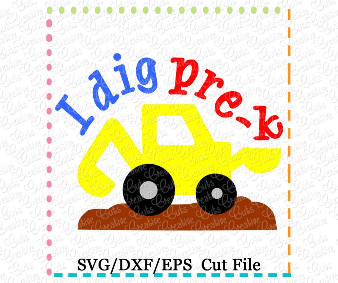 I Dig Pre-k Kindergarten SVG Cutting File, School Svg, Digger Backhoe ...