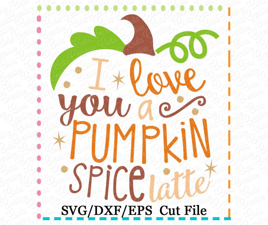 EXCLUSIVE SVG Eps DXF I Love You a Pumpkin Spice Latte Svg, Autumn Svg ...