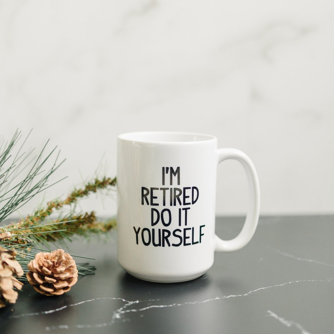 Retired Coffee Mug - Retirement Gift, Coffee Cup, Funny Do It Yourself ...