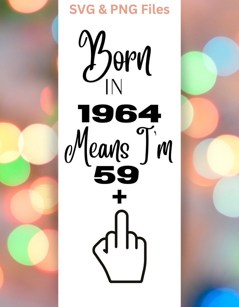 Instant Download Digital File Born in 1964 Means I'm 59 Plus One SVG ...