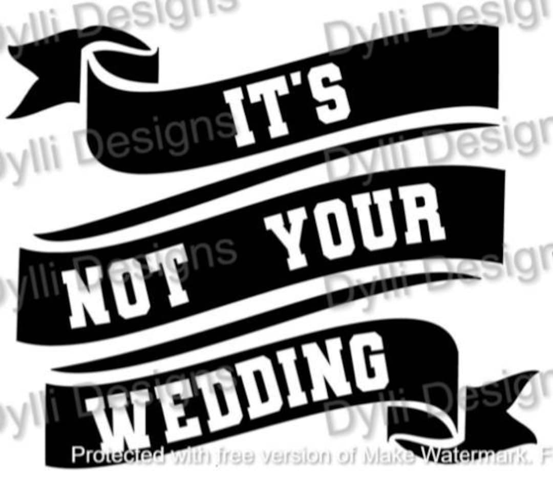 It's Not Your Wedding - Wedding SVG - Wedding Cut File for Cricut - Etsy