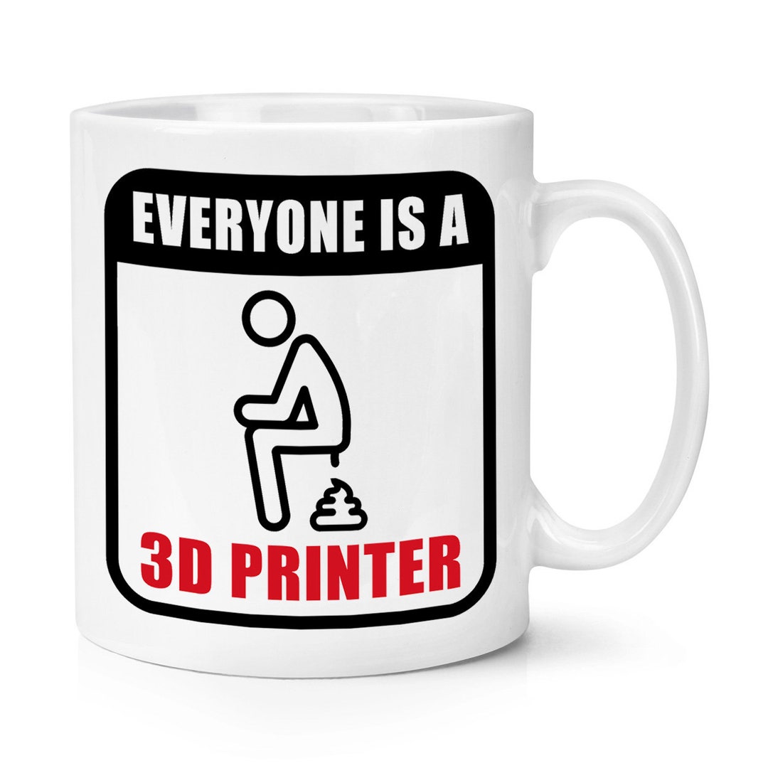 Everyone is A 3D Printer 10oz Mug Cup Poop Funny Rude Joke Poo Dad ...