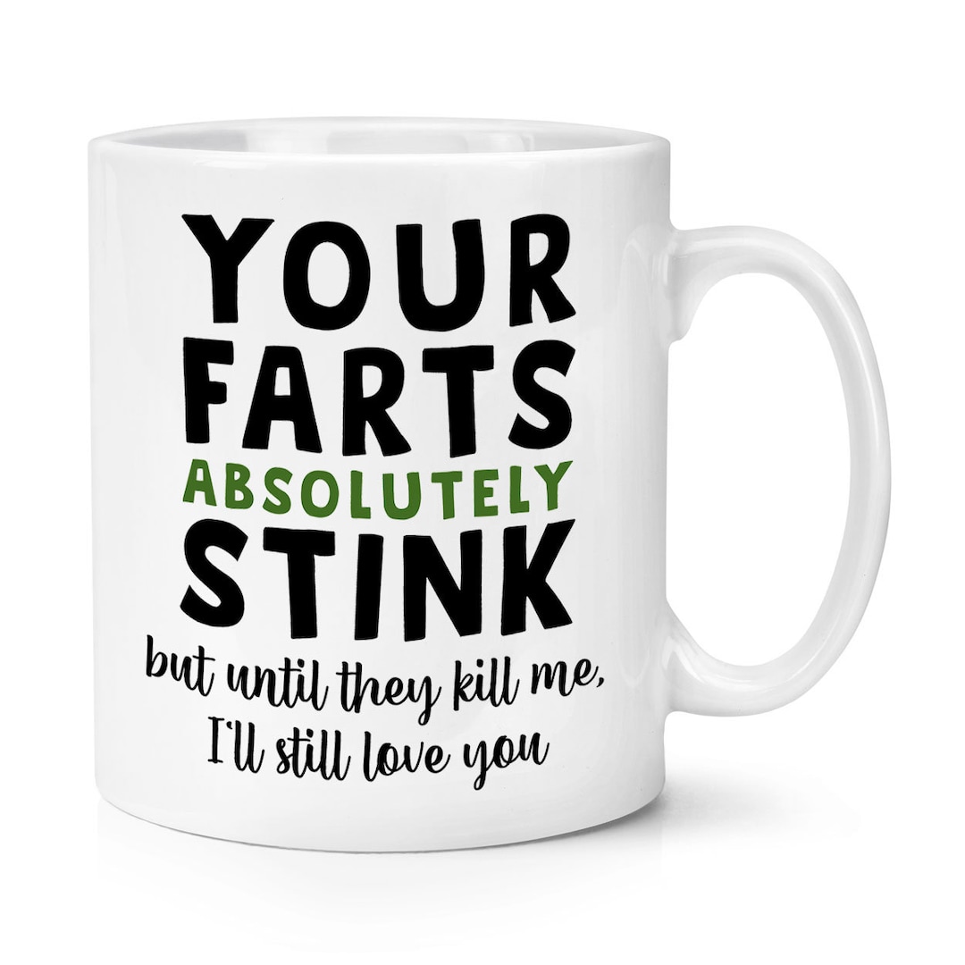 Your Farts Absolutely Stink but Until They Kill Me I'll Still Love You ...