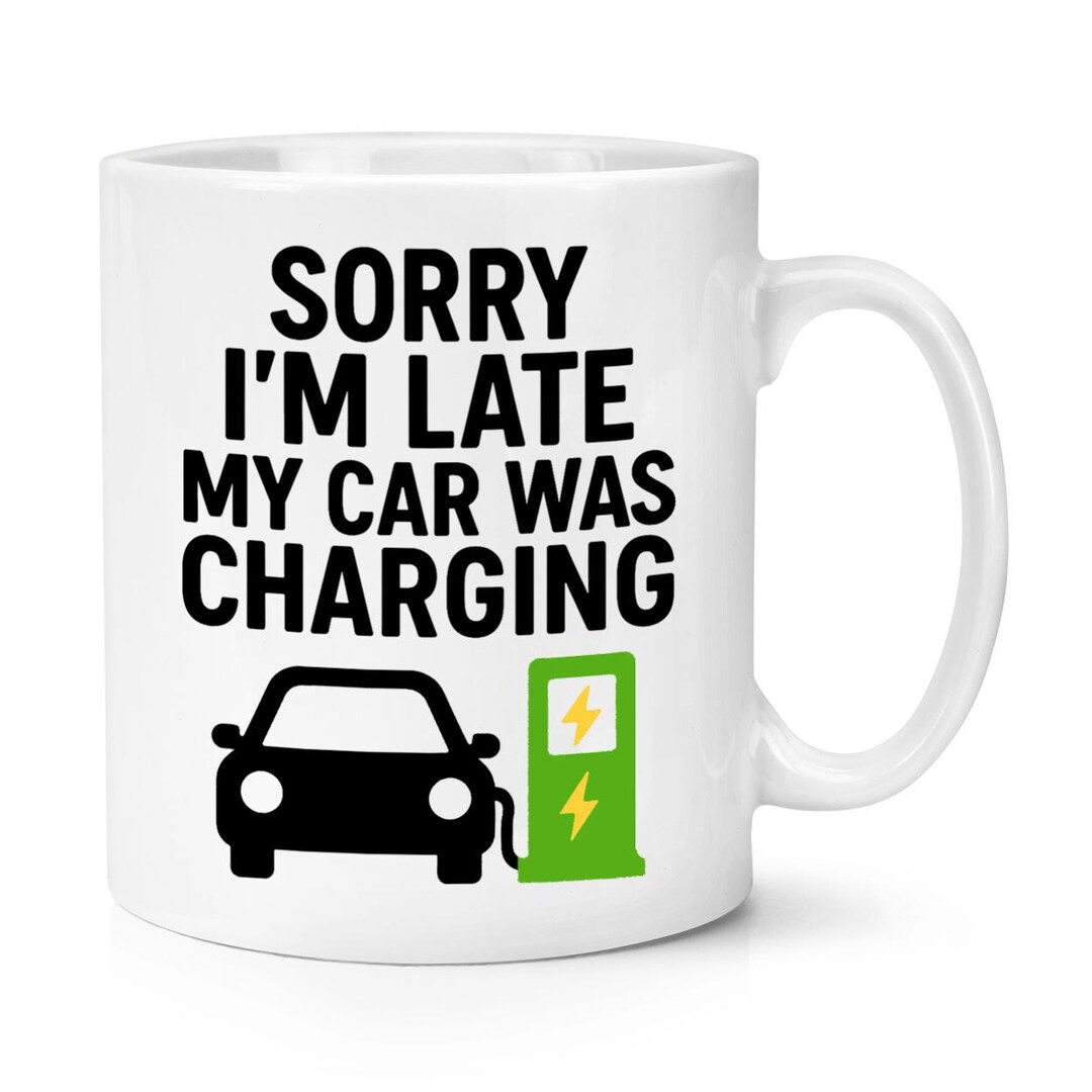 Sorry I'm Late My Car Was Charging 10oz Mug Cup Electric Car Funny Joke ...