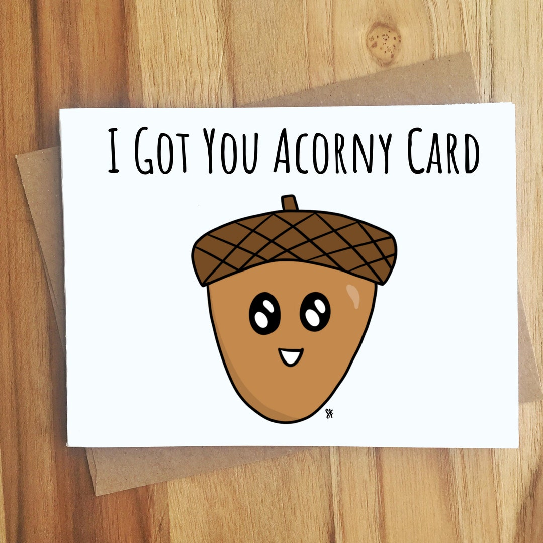 I Got You Acorny Card Acorn Pun Greeting Card / Play on Words / All ...