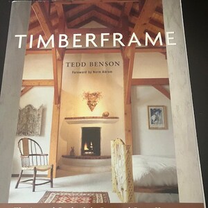 Timberframe, the Art and Craft of the Post-and-beam Home, by Tedd ...