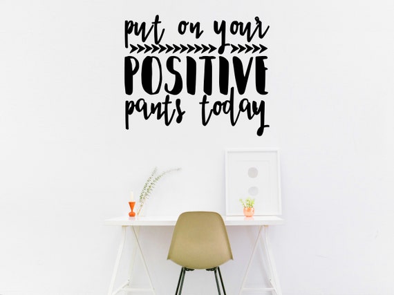 Put on Your Positive Pants Today Motivation Wall Quote Decal - Etsy