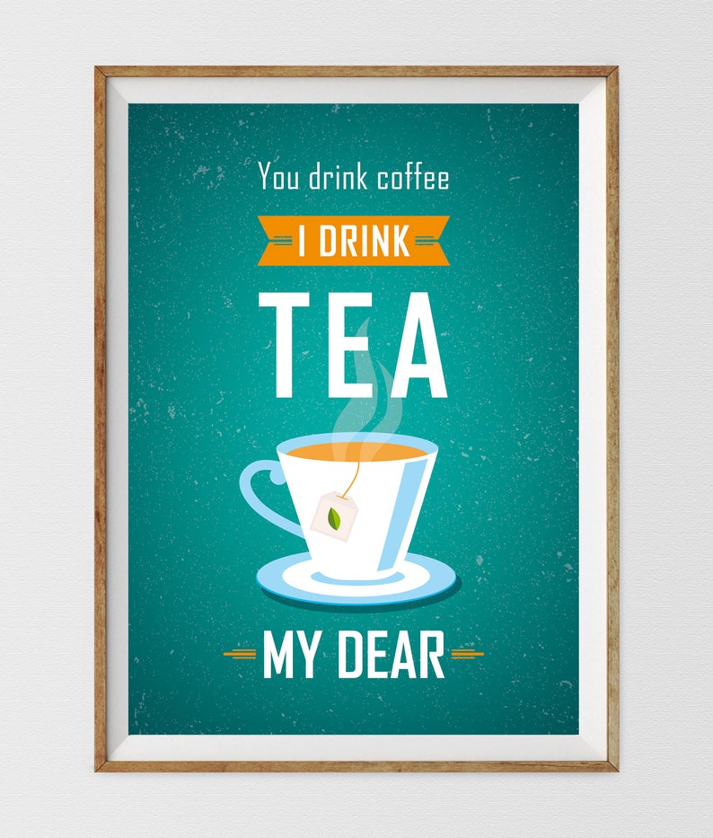 You drink coffee I drink tea my dear Tea quote Tea print Tea poster ...