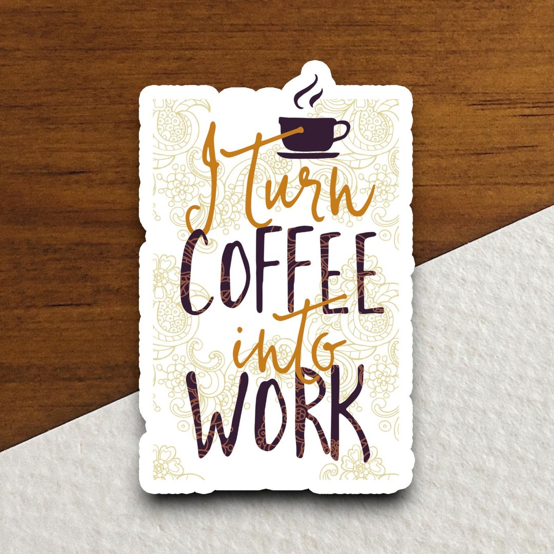 I Turn Coffee Into Work Sticker, Funny Sticker, Coffee Sticker ...